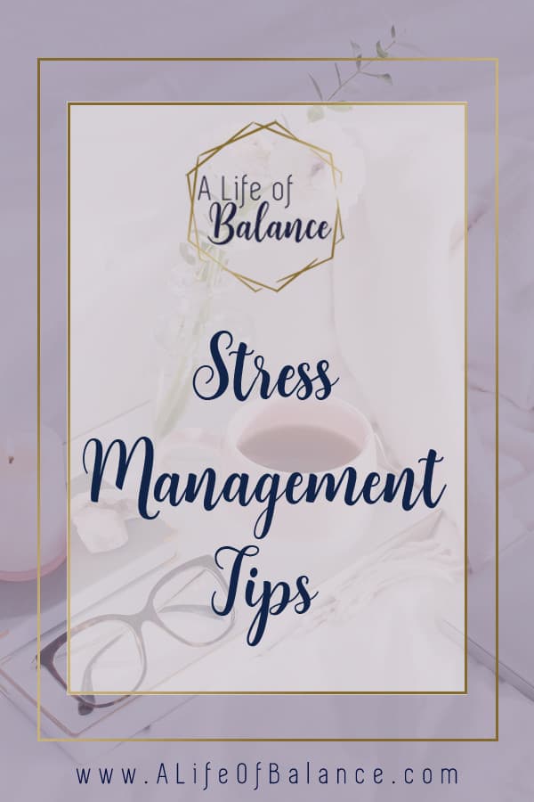 Stress Management Tips for A Life Of Balance - A Life of Balance