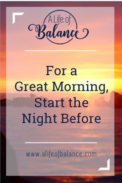For a Great Morning, Start the Night Before - A Life of Balance